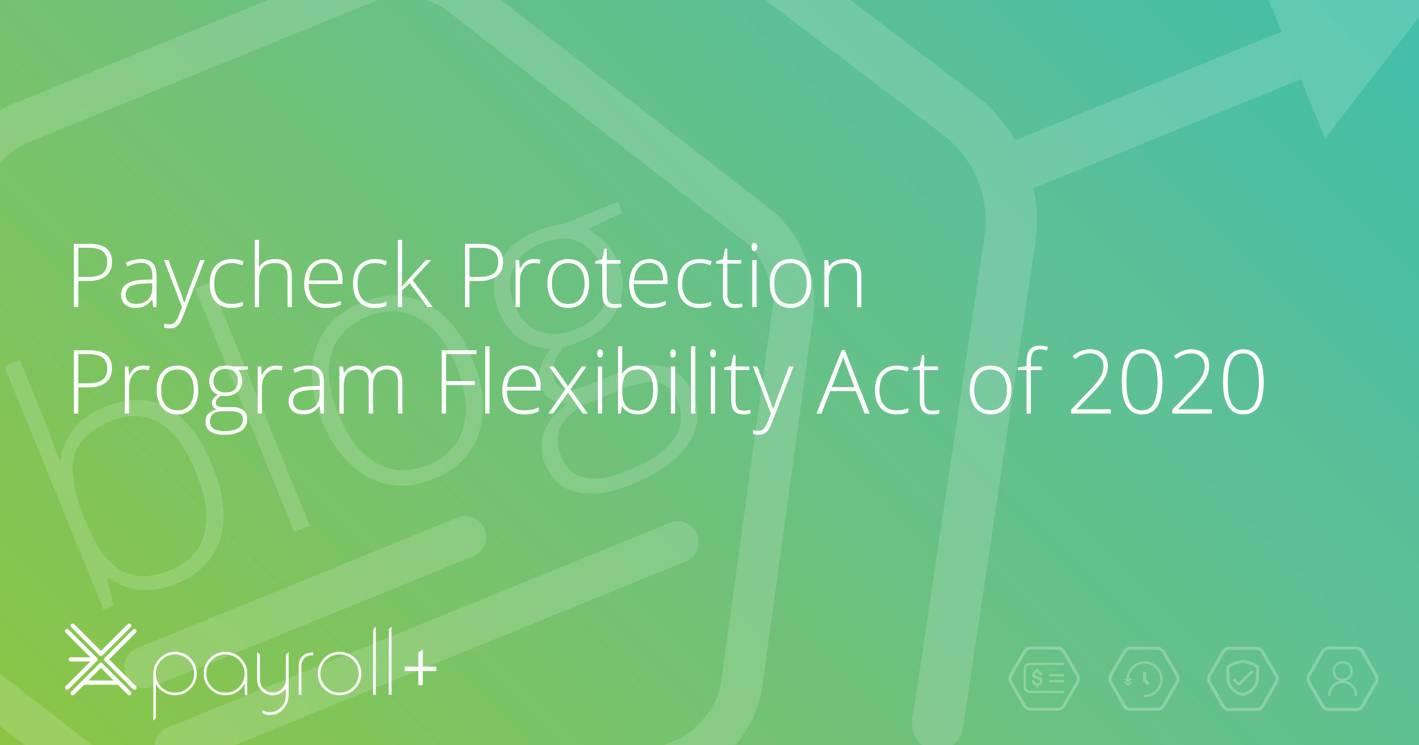 Paycheck Protection Program Flexibility Act of 2020 - ECCA Payroll+ - A ...